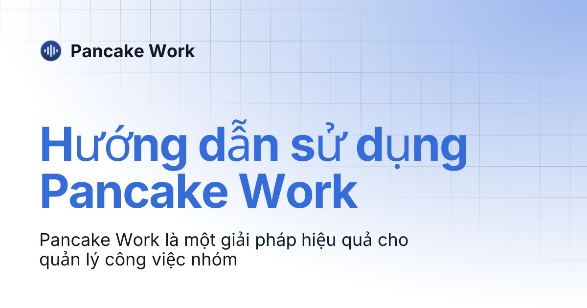 Hướng dẫn sử dụng Pancake Work | Pancake Work